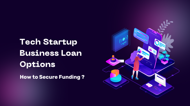 Tech Startup Business Loan Options: How to Secure Funding